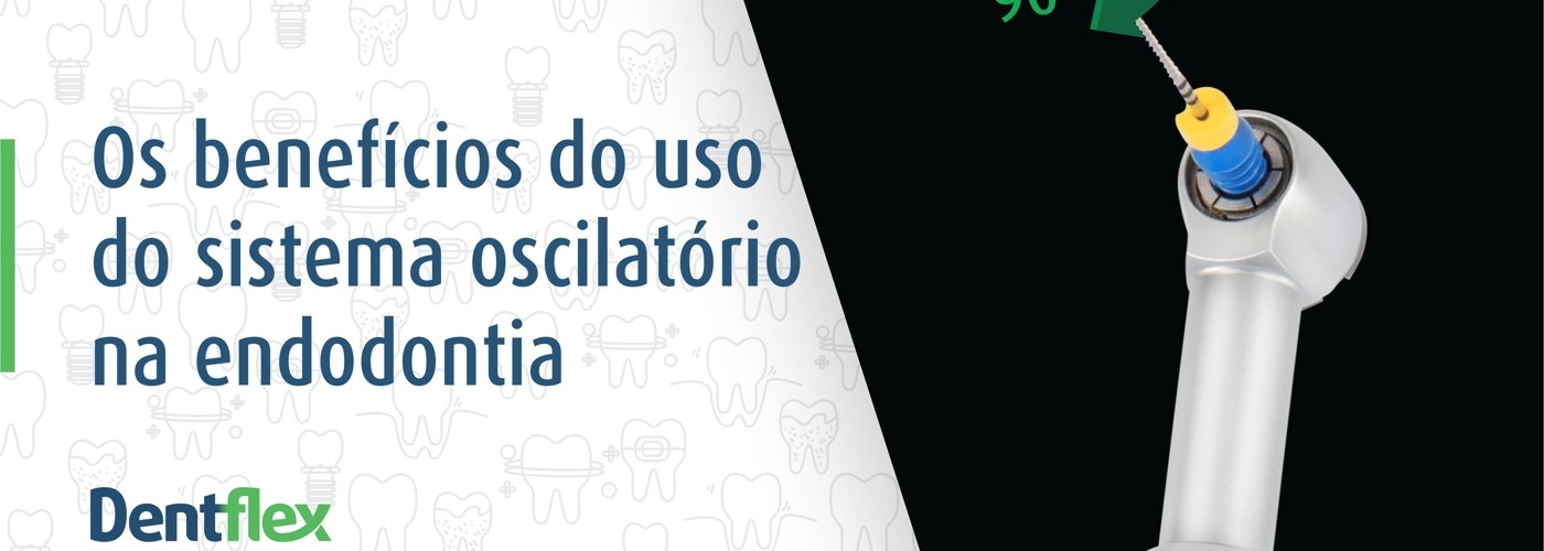 Os benefícios do uso do sistema oscilatório na endodontia - Dentflex ... Os benefícios do uso do sistema oscilatório na endodontia - Dentflex ...